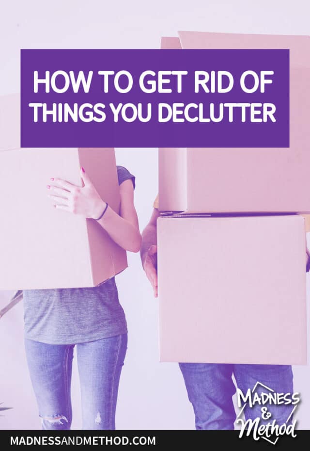 How To: Get Rid of Things | Madness & Method