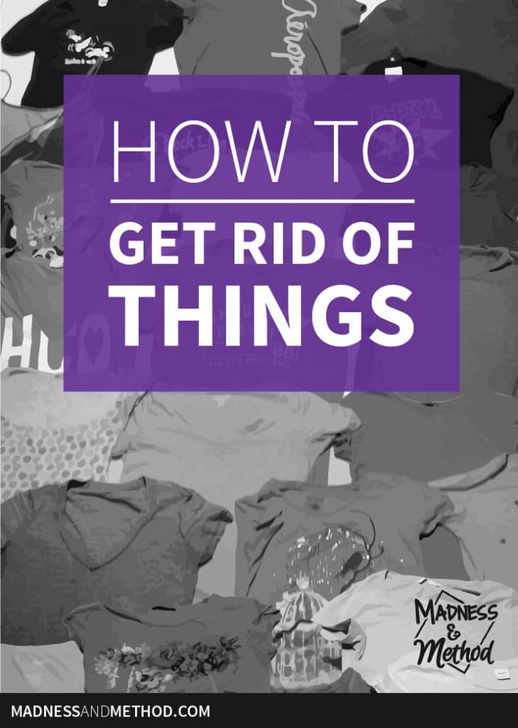 How To: Get Rid of Things | Madness & Method